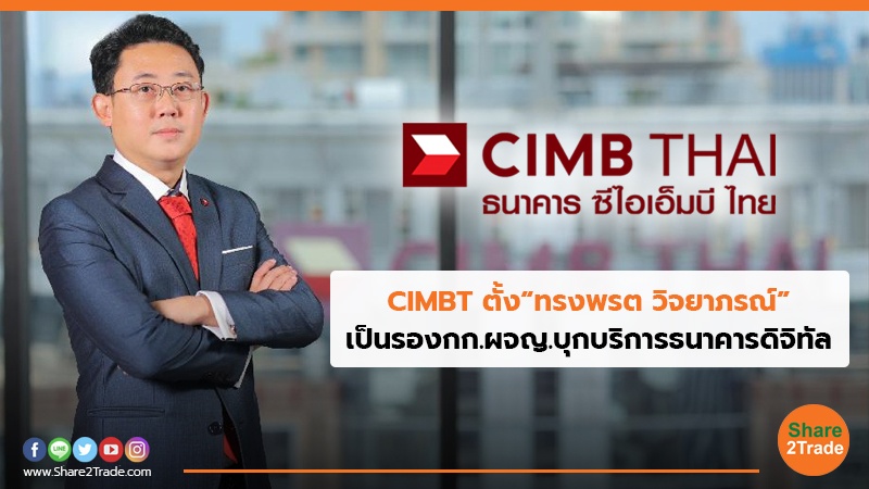 CIMBT ตั้ง“ทรงพรต วิจยาภรณ์” เป็นรองกก.ผจญ.บุกบริการธนาคารดิจิทัล | Share2Trade